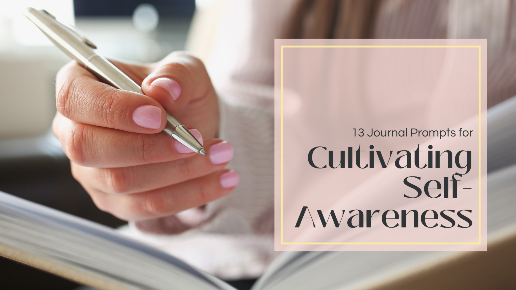13 Powerful Journal Prompts to Cultivate Self-Awareness